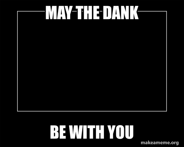 may the dank be with you - Motivational Meme Meme Generator