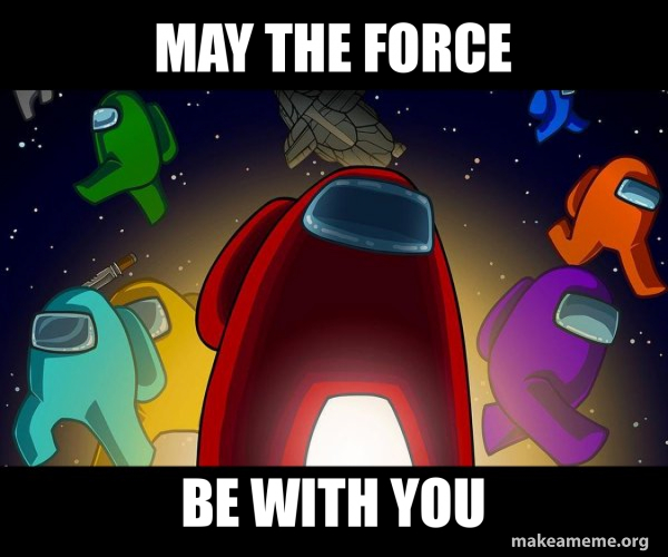 May the force be with you - Among Us Meme Generator