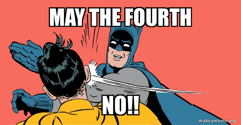 May the fourth no!! Meme Generator