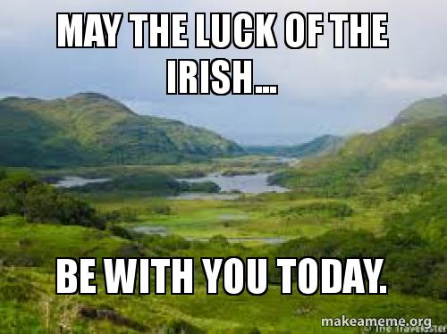 May the luck of the Irish... be with you today. - tyuioiu Meme Generator