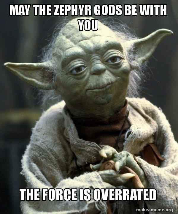 May the Zephyr gods be with you The Force is overrated - Yoda Meme ...