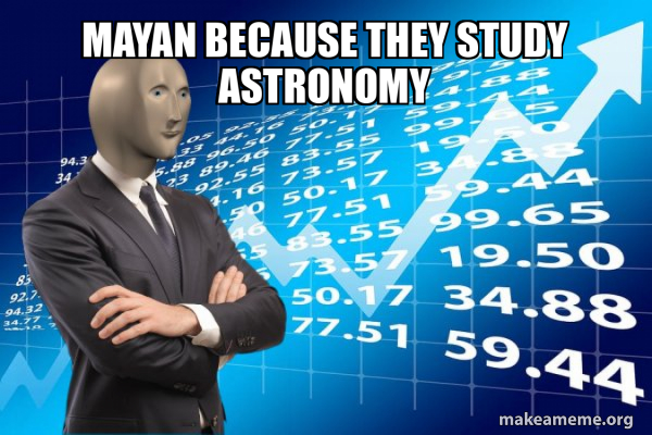 mayan because they study astronomy - Stonks Only Go Up Meme Generator