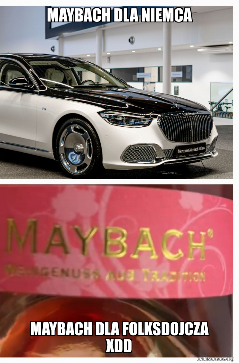 Maybach dla niemca Maybach dla folksdojcza xDD Meme Generator