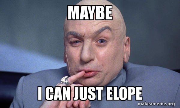 Maybe I can just elope - You Complete Me Meme Generator