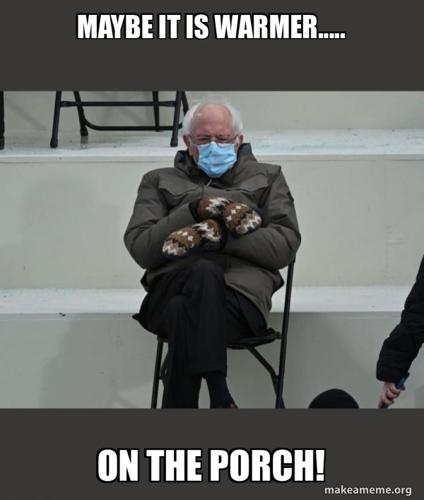 MAYBE IT IS WARMER..... ON THE PORCH! - Bernie Sanders at the ...