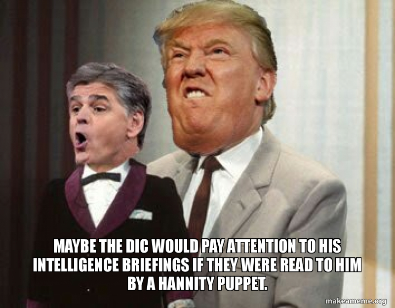 Maybe the DIC would pay attention to his intelligence briefings if they ...