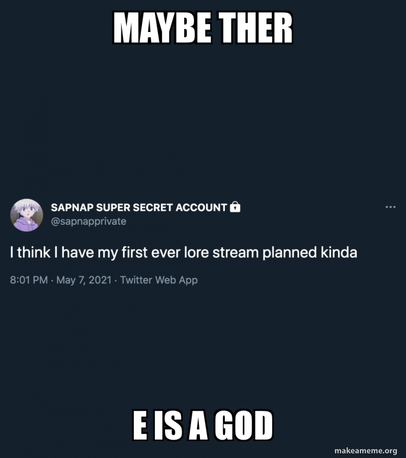 MAYBE THER E IS A GOD Meme Generator