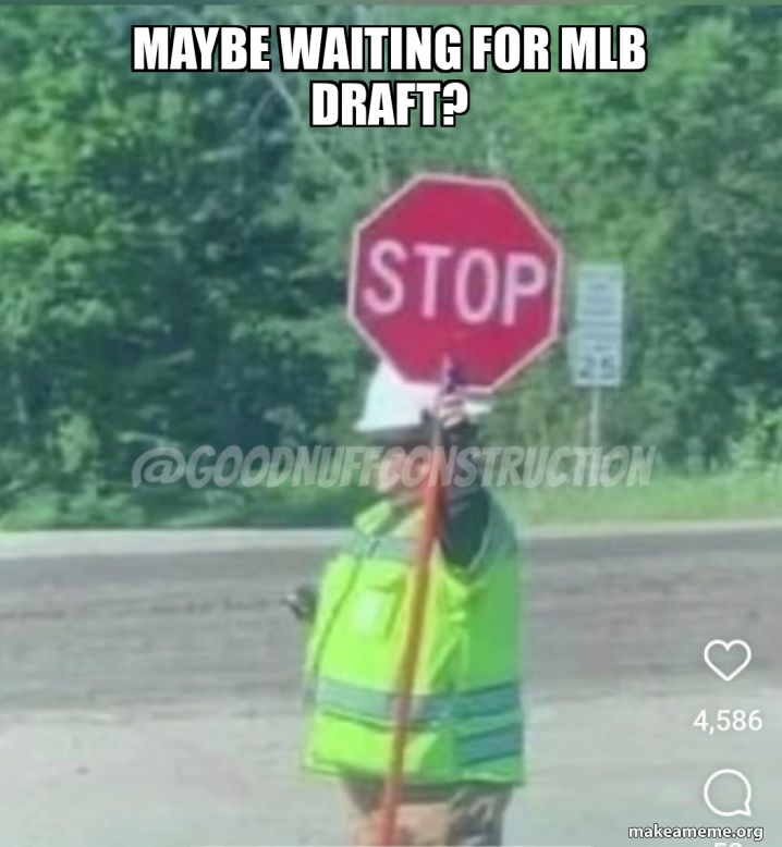 maybe waiting for mlb draft? Meme Generator