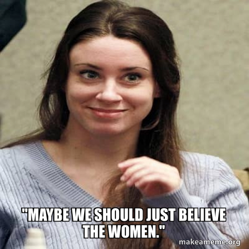 "Maybe we should just believe the women." Meme Generator