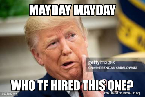 Mayday mayday Who tf hired this one? Meme Generator