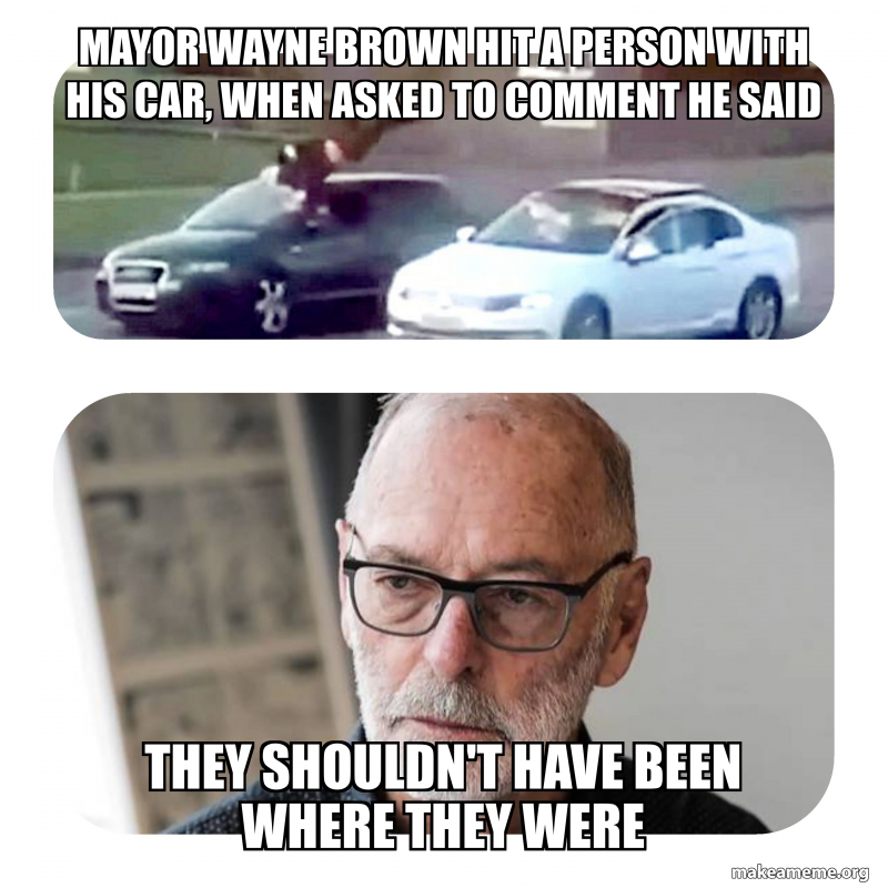 Mayor Wayne brown hit a person with his car, when asked to comment he ...