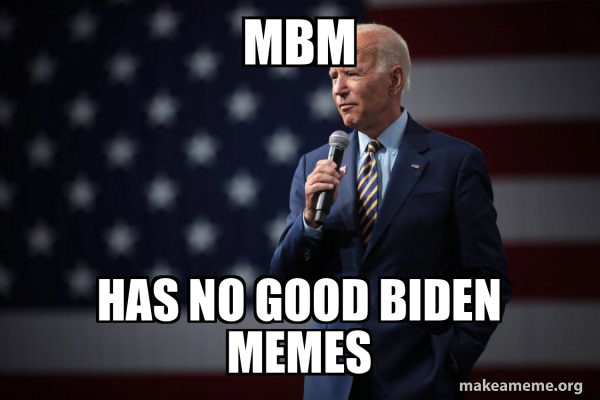 MBM has no good Biden memes - Joe Biden 2020 Meme Generator