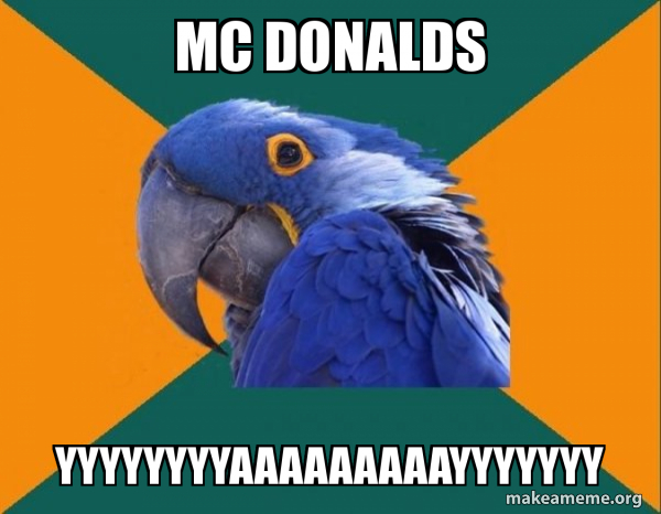 MC DONALDS YYYYYYYYAAAAAAAAAYYYYYYY - Paranoid Parrot Meme Generator