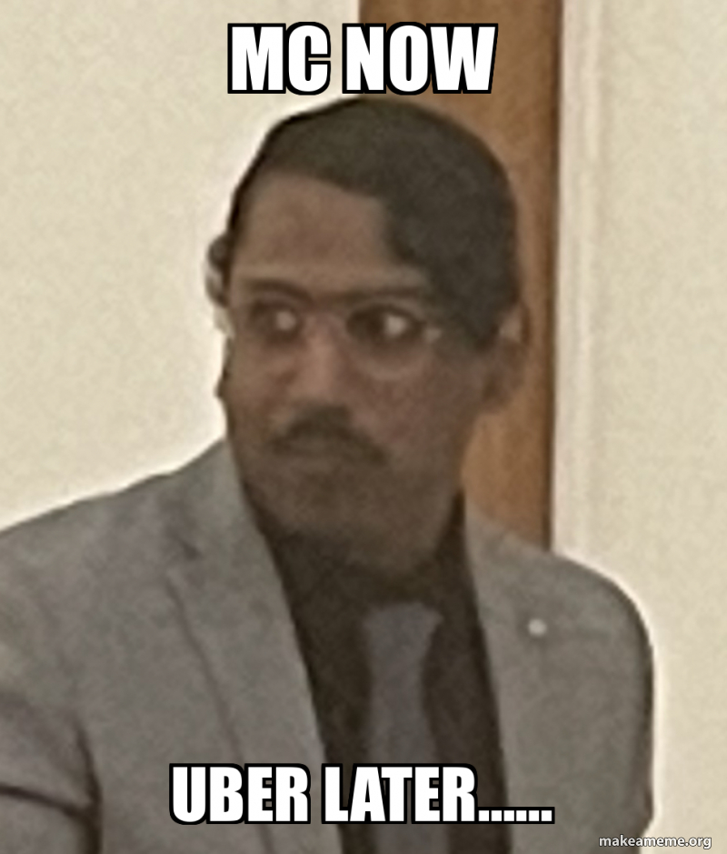 Mc now Uber later…… Meme Generator