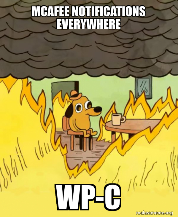 McAfee notifications everywhere WP-C - This Is Fine Meme Generator