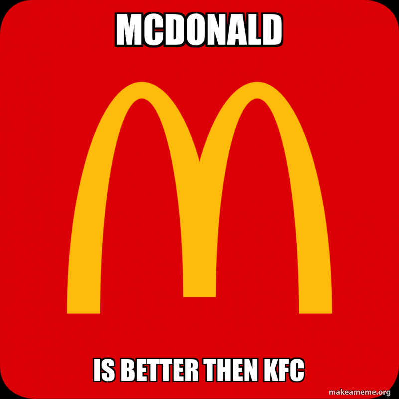 mcdonald is better then kfc Meme Generator
