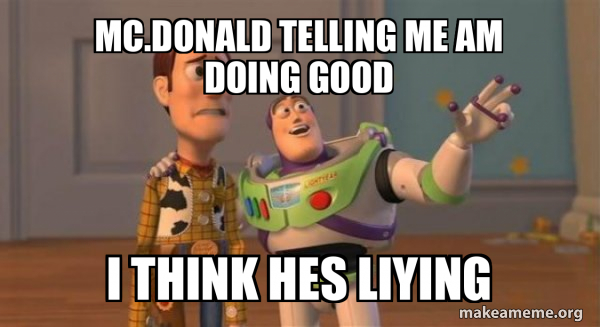 Mc.Donald telling me am doing good I think hes liying - Buzz and Woody ...