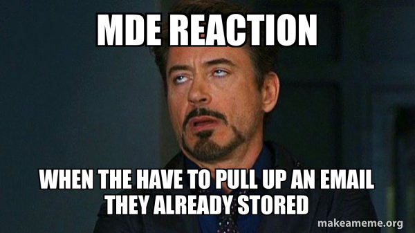 MDE Reaction When the have to pull up an email they already stored ...