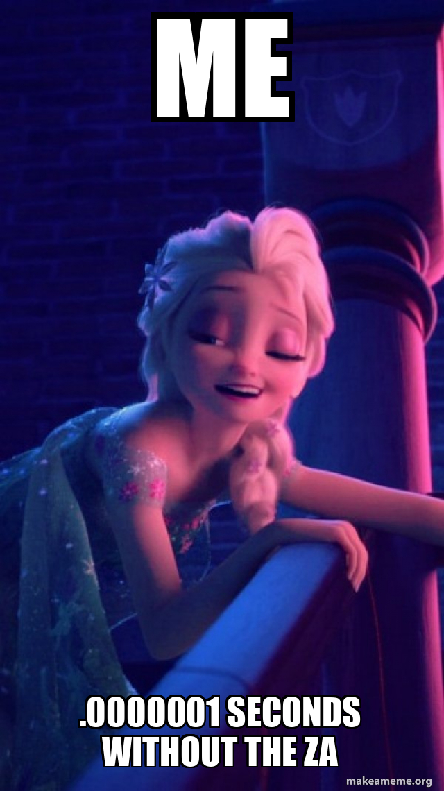 Me .0000001 seconds without the za - Drunk Elsa Meme Generator