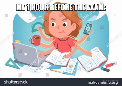 Me 1 hour before the exam: Meme Generator