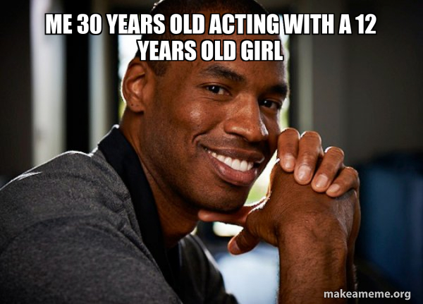 Me 30 years old acting with a 12 years old girl - Good Guy Jason Meme ...