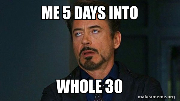 Me 5 days into Whole 30 - Tony Stark Eye Roll Meme Generator