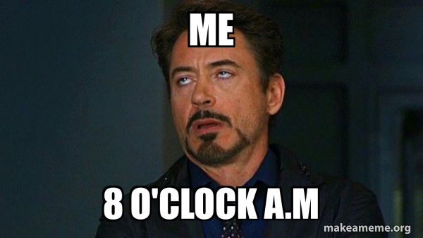 me 8 o'clock a.m - Tony Stark Eye Roll Meme Generator