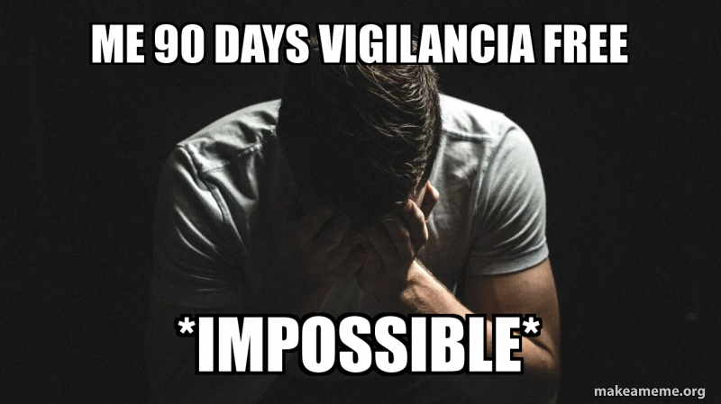 Me 90 days vigilancia free *Impossible* Meme Generator