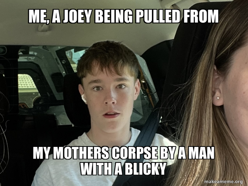 Me, a joey being pulled from My mothers corpse by a man with a blicky ...