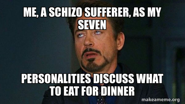 Me, a schizo sufferer, as my seven personalities discuss what to eat ...