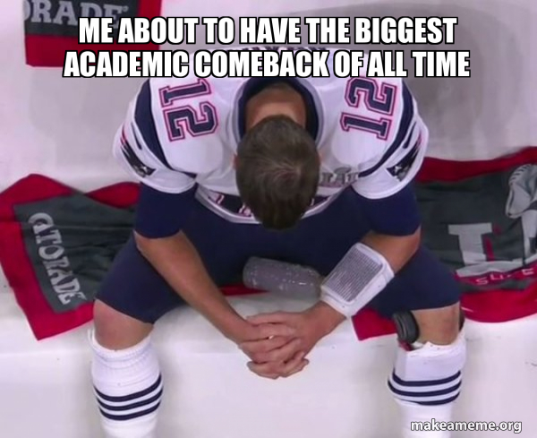 Me about to have the biggest academic comeback of all time Meme Generator