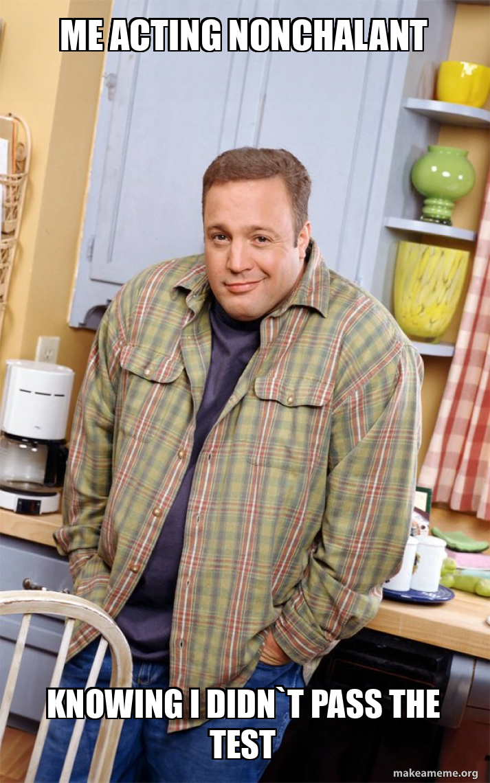 me acting nonchalant knowing i didn`t pass the test - Kevin James Meme ...