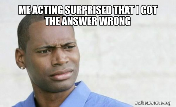 Me acting surprised that I got the answer wrong - Confused Black Man ...