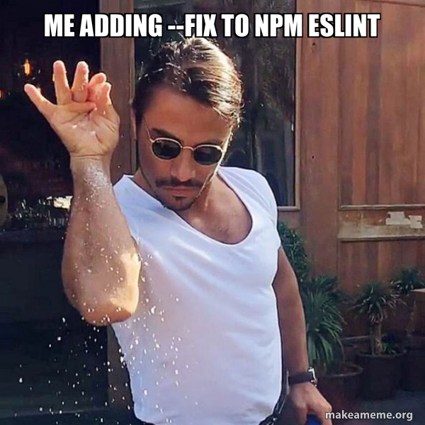 Me adding --fix to npm eslint - SaltBae or Salt Bae Meme Generator