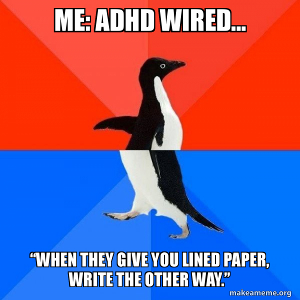 Me: ADHD Wired... â€œWhen they give you lined paper, write the other ...