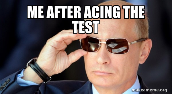 Me after acing the test - Vladamir Putin Meme Generator
