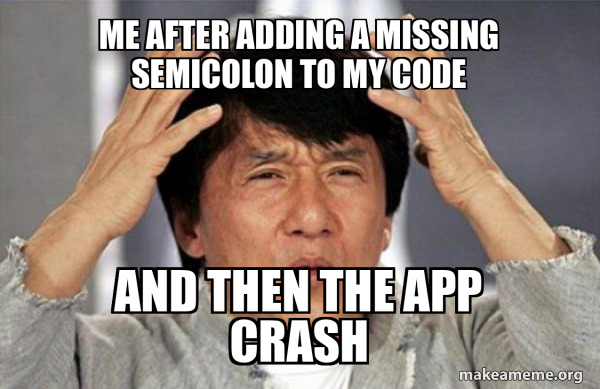 ME AFTER ADDING A MISSING SEMICOLON TO MY CODE AND THEN THE APP CRASH - Jackie Chan Why? Meme ...