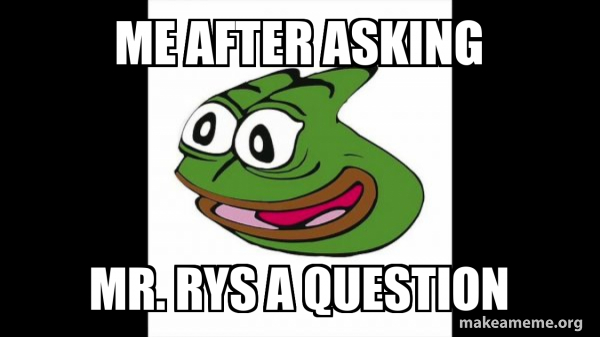 Me after asking Mr. Rys a question - Pepega Meme Generator