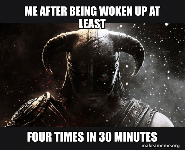 ME AFTER BEING WOKEN UP AT LEAST FOUR TIMES IN 30 MINUTES - Skyrim Meme ...