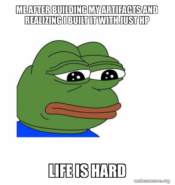 Me after building my artifacts and realizing I built it with just HP ...