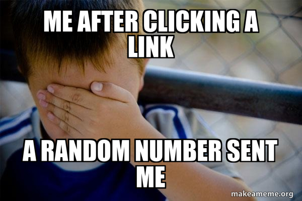 me after clicking a link a random number sent me - Confession Kid Meme ...