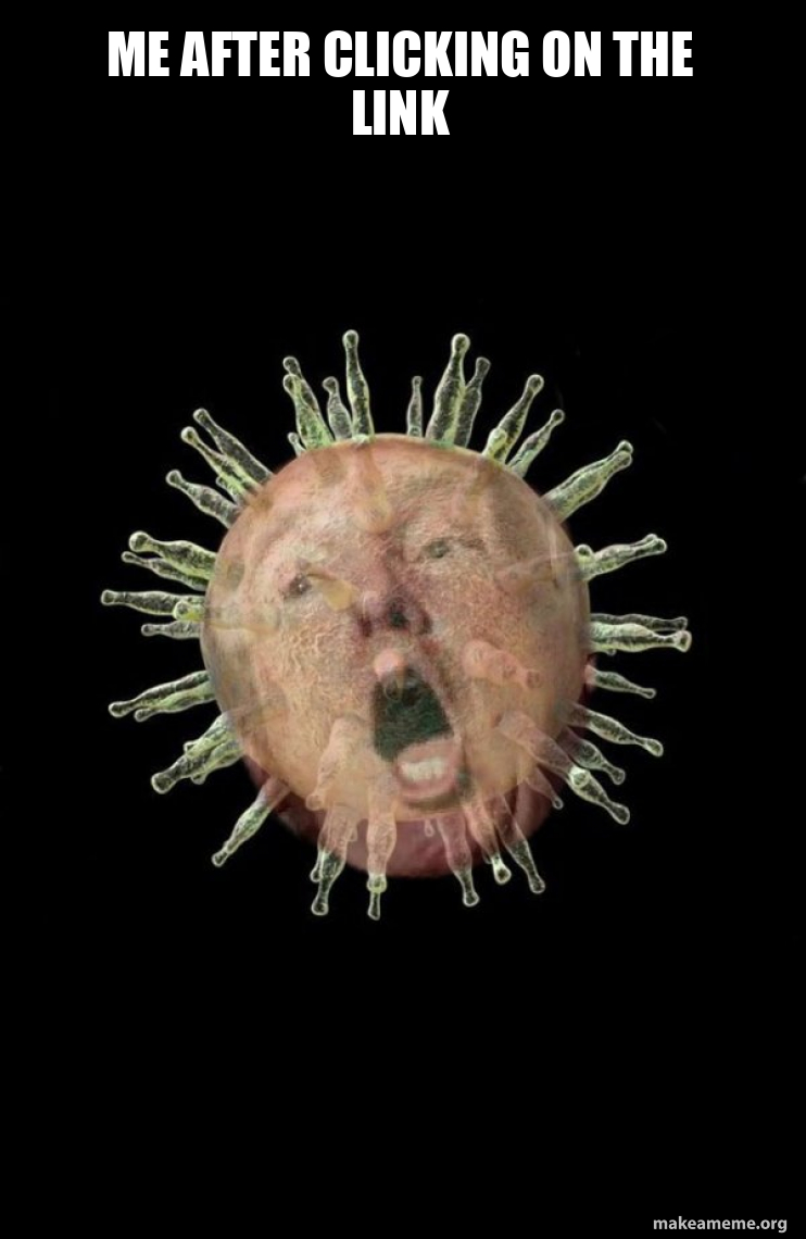 ME AFTER CLICKING ON THE LINK - Trumpvirus TrumpPandemic Meme Generator