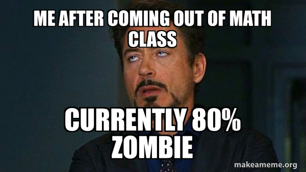 me after coming out of math class currently 80% zombie - Tony Stark Eye ...