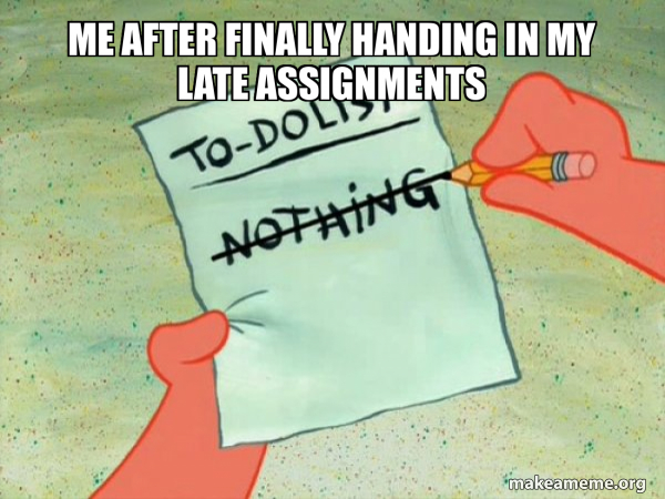 Me after finally handing in my late assignments - TO-DO List Meme Generator