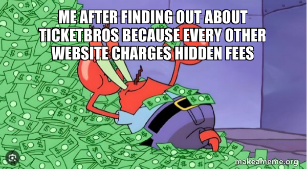 Me after finding out about ticketbros because every other website ...