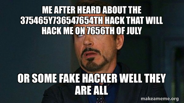 Me After Heard about the 375465y736547654th Hack that will hack me on ...