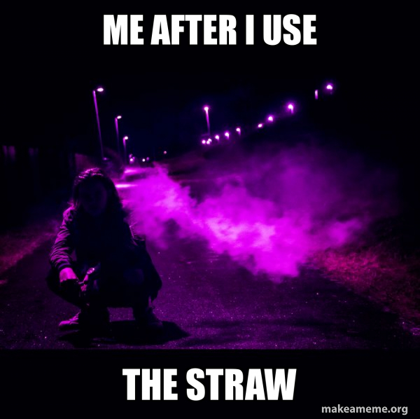 me after i use the straw - Vape Nation Meme Generator