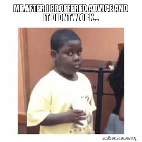 me after i proffered advice and it didnt work... - vocab 8 Meme Generator