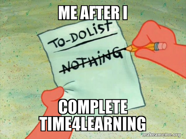 Me after I Complete Time4learning - TO-DO List Meme Generator