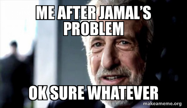 Me After Jamalâ€™s Problem Ok sure whatever - I Guarantee it - George ...